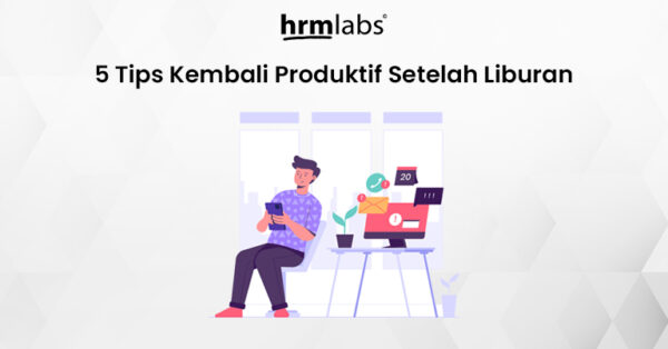 5 Tips Kembali Produktif Setelah Liburan - HRMLabs