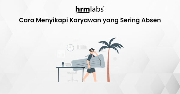 Cara Menyikapi Karyawan yang Sering Absen - HRMLabs