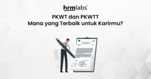 PKWT dan PKWTT: Mana yang Terbaik untuk Karirmu? - HRMLabs