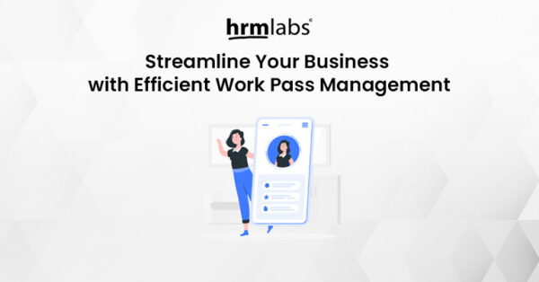Streamline Your Business with Efficient Work Pass Management - HRMLabs