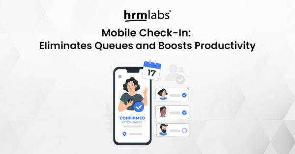 Mobile Check-In: Eliminates Queues and Boosts Productivity - HRMLabs