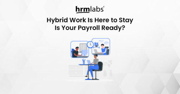 Hybrid Work Is Here to Stay—Is Your Payroll Ready? - HRMLabs