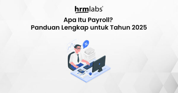 Apa Itu Payroll? Panduan Lengkap untuk Tahun 2025 - HRMLabs